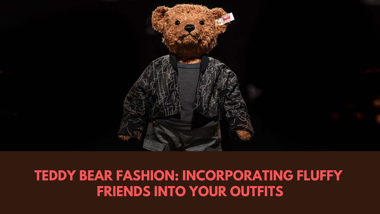 Teddy Bear Fashion: Incorporating Fluffy Friends into Your Outfits ...