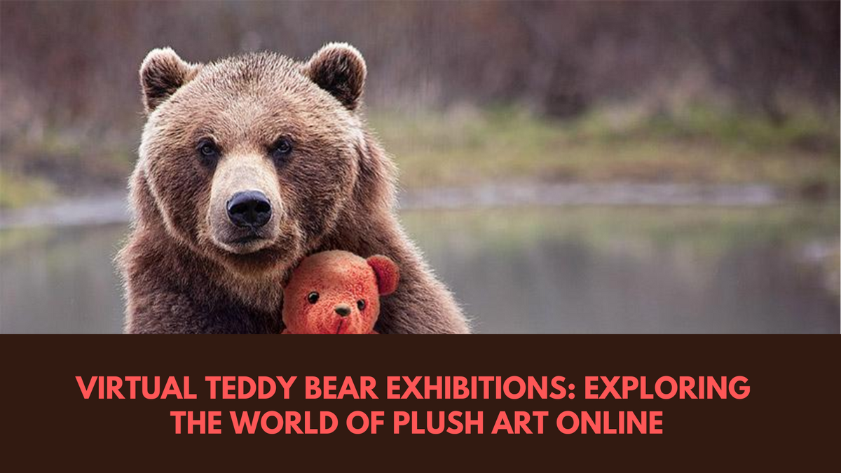 Virtual Teddy Bear Exhibitions: Exploring the World of Plush Art Onlin ...